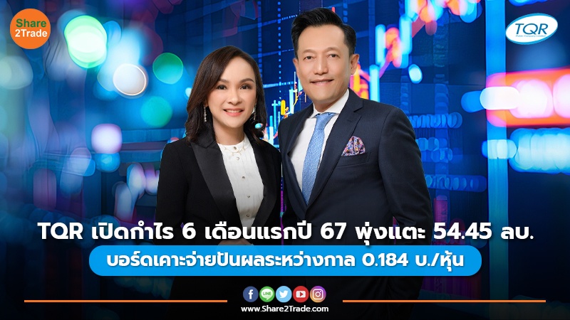 TQR เปิดกำไร 6 เดือนแรกปี 67 พุ่งแตะ 54.45 ลบ. บอร์ดเคาะจ่ายปันผลระหว่างกาล 0.184 บ./หุ้น ...